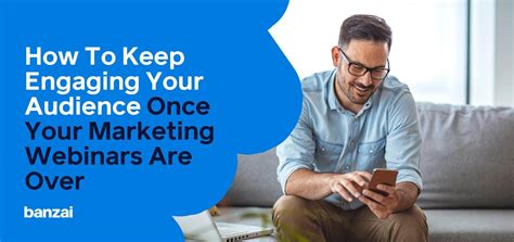 How To Keep Engaging Your Audience Once Your Marketing Webinars Are Over