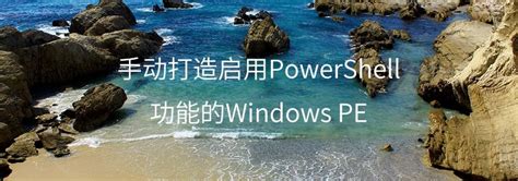 手动打造启用powershell功能的windows Pe安装windows Adk1