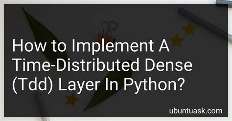 How To Implement A Time Distributed Dense Tdd Layer In Python In 2024