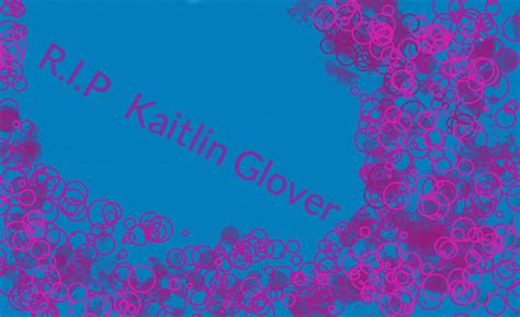 We Will Miss You Rip Kaitlin Glover By Theofficialemeraldee On Deviantart
