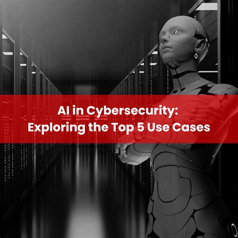 Ai In Cybersecurity Exploring The Top 5 Use Cases