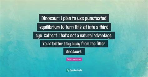 Dinosaur I Plan To Use Punctuated Equilibrium To Turn This Zit Into A Quote By Scott Adams
