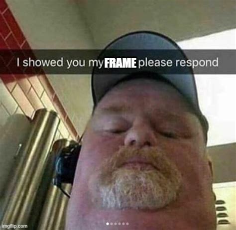 I Showed You My Please Respond Imgflip