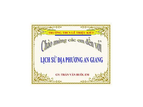 PPT Bài giảng Lịch sử địa phương An Giang Nội dung PowerPoint Presentation ID