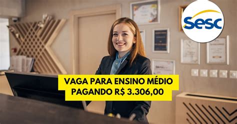 Trabalhe como Recepcionista no SESC Processo seletivo abre vaga remuneração de R 3 306 00