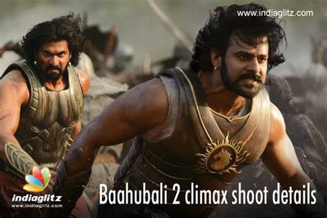 Baahubali 2 Climax Shoot Details Telugu News IndiaGlitz