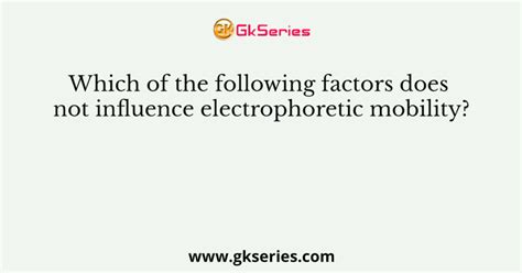Which Of The Following Factors Does Not Influence Electrophoretic Mobility
