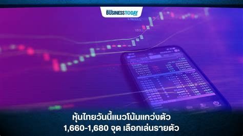หุ้นไทยวันนี้แนวโน้มแกว่งตัว 1660 1680 จุด เลือกเล่นรายตัว