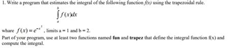 Solved 1 Write A Program That Estimates The Integral Of The