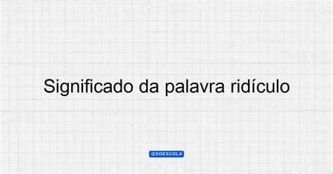 Significado Da Palavra Ridículo Entenda O Conceito