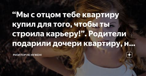 “Мы с отцом тебе квартиру купил для того чтобы ты строила карьеру