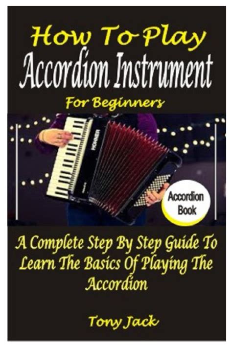 HOW TO PLAY ACCORDION INSTRUMENT FOR BEGINNERS A COMPLETE STEP BY STEP GUIDE TO LEARN THE