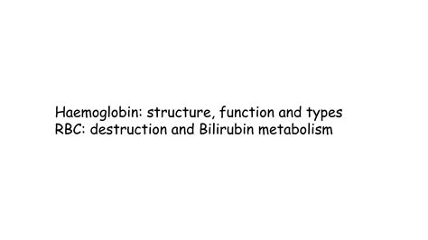 Topic 2 Hemoglobin Structure Types Rbc Destrcution And Bilirubim