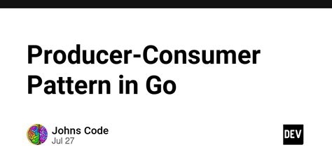 Producer Consumer Pattern In Go Dev Community