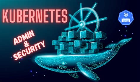 Kubernetes K8s Administration And Security Training