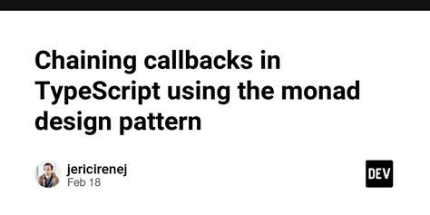 Chaining Callbacks In Typescript Using The Monad Design Pattern Dev