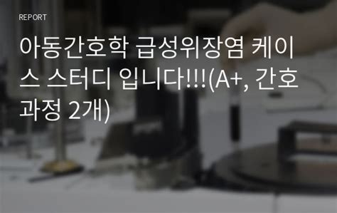 아동간호학 급성위장염 케이스 스터디 입니다a 간호과정 2개 레포트