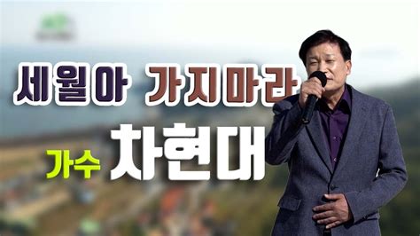 가수 차현대 세월아 가지마라 경남 남해 은점마을 Youtube