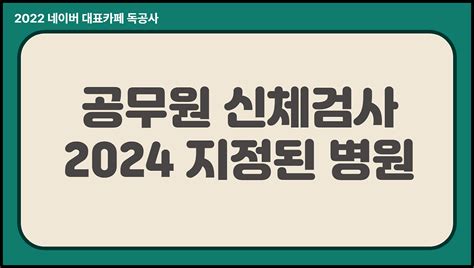 공무원채용 신체검사 지정된 병원 및 합격 기준 네이버 포스트
