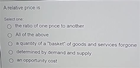 Solved A Relative Price IsSelect One The Ratio Of One Price Chegg