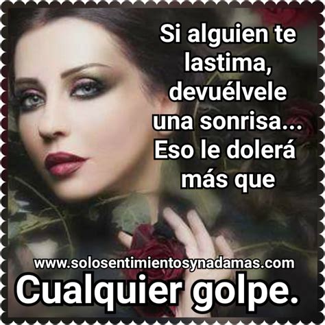 Si Alguien Te Lastima Devuélvele Una Sonrisa Solo Sentimientos Y
