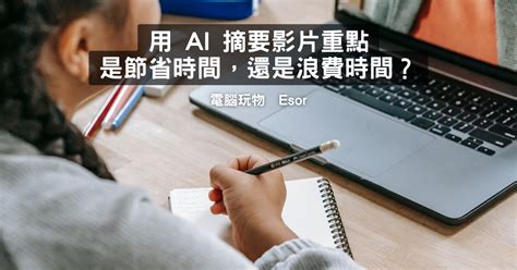 用 Ai 摘要影片重點是節省時間，還是浪費時間？我的實測心得