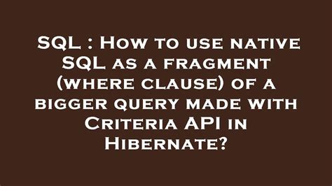 Sql How To Use Native Sql As A Fragment Where Clause Of A Bigger Query Made With Criteria