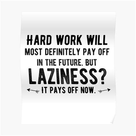 Hard Work Will Most Definitely Pay Off In The Future But Laziness It