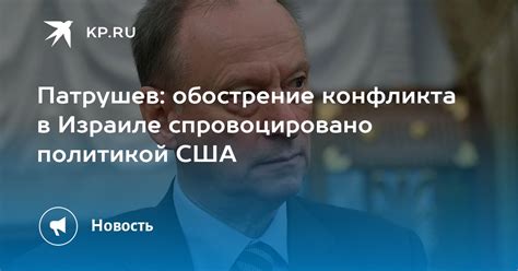 Патрушев обострение конфликта в Израиле спровоцировано политикой США Kpru