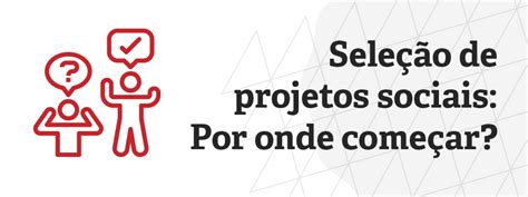 4 Caminhos Para Seleção De Projetos Sociais Blog Prosas