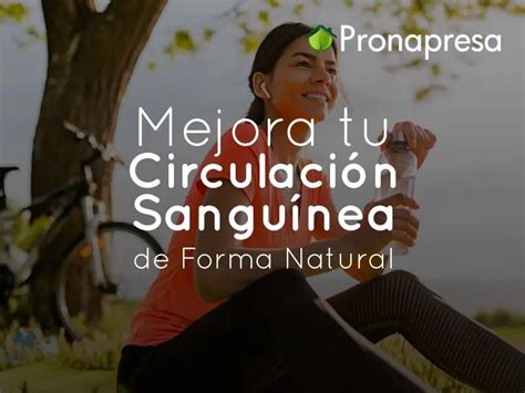 Descubre Cómo Mejorar Tu Circulación Sanguínea De Forma Natural