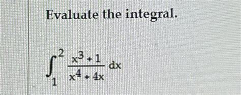 Solved Evaluate The Integral∫12x31x44xdx