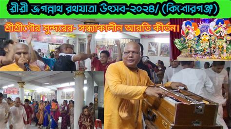 কিশোরগঞ্জ রথযাত্রা উৎসবে শ্রী গৌর সুন্দরের আরতি কীর্তন।gour Arati