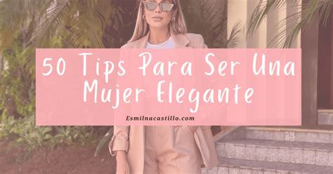 50 Tips Para Ser Una Mujer Elegante Esmilna Castillo