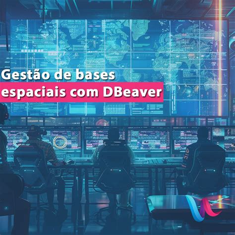 Gis Webgis Tech Database Postgres Postgis Dbeaver Webgistech