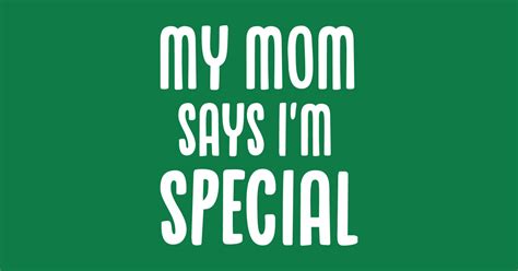 My Mom Says Im Special My Mom Says Im Special T Shirt Teepublic
