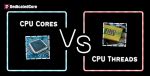CPU Cores Vs CPU Threads IMP Difference Explained