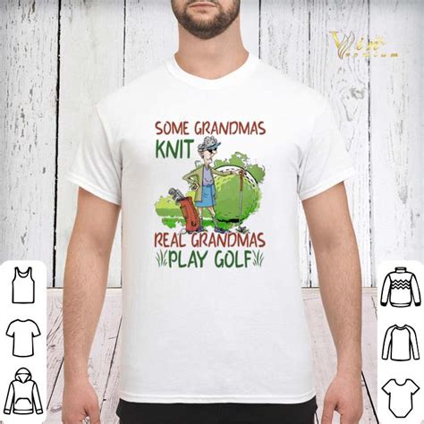 Some Grandmas Knit Real Grandmas Play Golf Shirt Sweater Hoodie