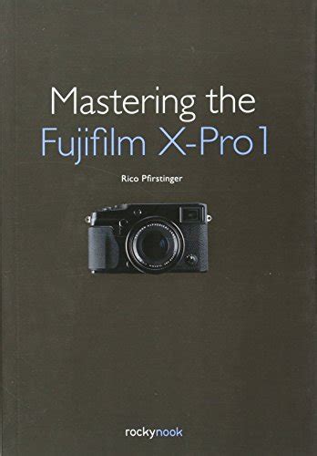 Mastering The Fujifilm X Pro 1 Pfirstinger Rico 9781937538149