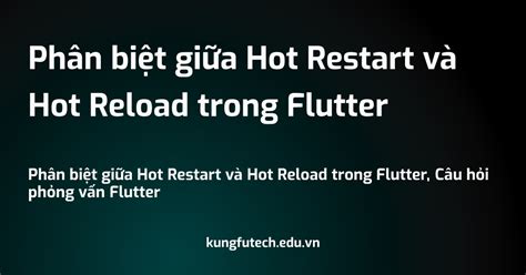 Phân Biệt Giữa Hot Restart Và Hot Reload Trong Flutter