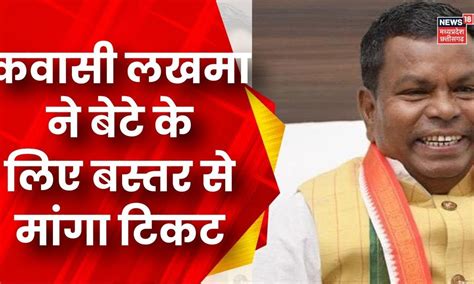 Jagdalpur Bastar से कांग्रेस में टिकट की होड़ Kawasi Lakhma ने बेटे