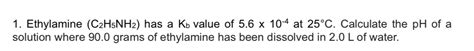 Solved Ethylamine C2h5nh2 ﻿has A K ﻿value Of 56×10 4 ﻿at