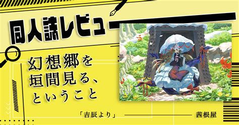 「幻想郷を垣間見る、ということ」同人誌レビュー『吉辰より』／茜根屋 東方我楽多叢誌 〜strange Article Of The