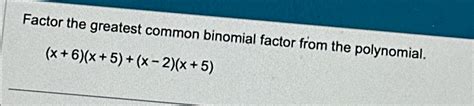 Solved Factor The Greatest Common Binomial Factor From The