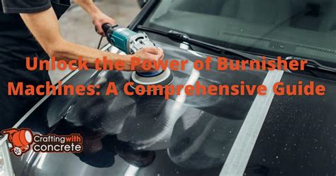 Unlock The Power Of Burnisher Machines A Comprehensive Guide