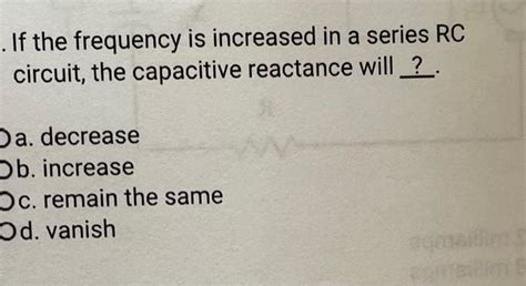 solved if the frequency is increased in a series rc circuit