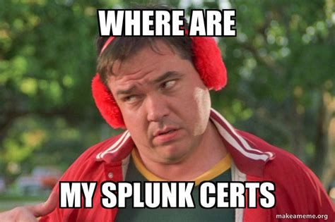 Where Are My Splunk Certs Meme Generator