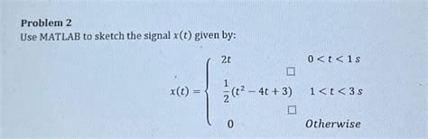 Solved Problem 2 Use Matlab To Sketch The Signal Xt Given