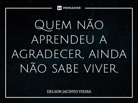 ⁠quem Não Aprendeu A Agradecer Ainda Delson Jacinto Vieira Pensador