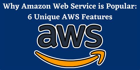 Why Amazon Web Service Is Popular 6 Unique Aws Features